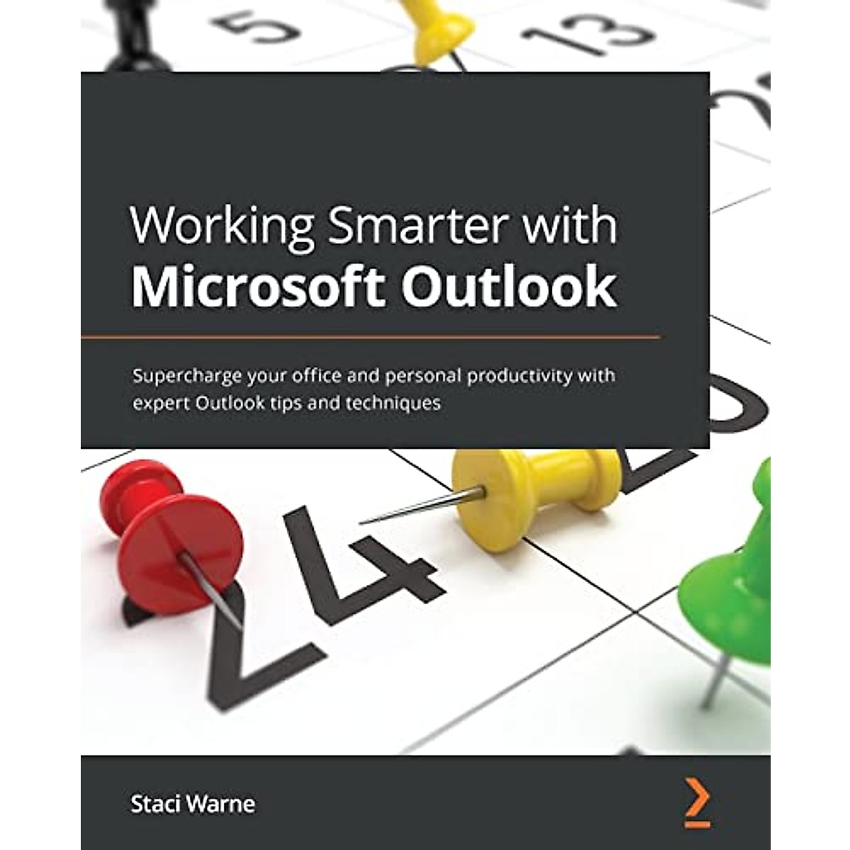 Working Smarter with Microsoft Outlook: Supercharge your office and personal productivity with expert Outlook tips and techniques