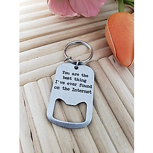 You are the best thing I've ever found on the internet bottle opener keychain, boyfriend gifts for him, online dating swiped