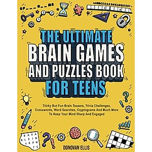 The Ultimate Brain Games And Puzzles Book For Teens: Tricky But Fun Brain Teasers, Trivia Challenges, Crosswords, Word Searches, Cryptograms And Much More To Keep Your Mind Sharp And Engaged