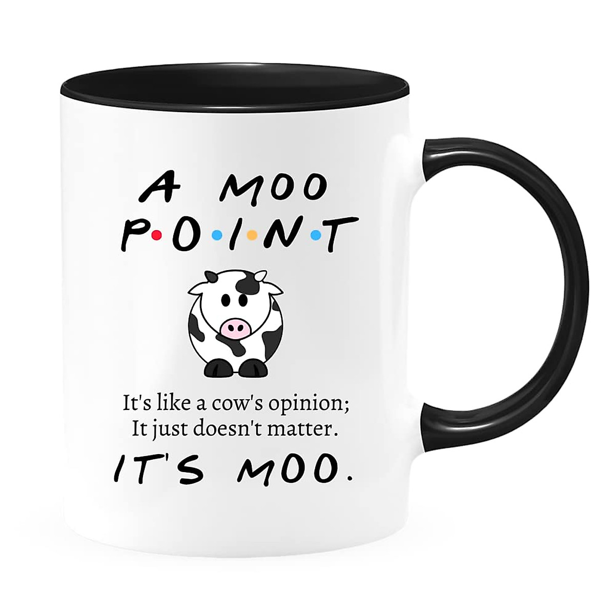 Friends TV Show Gifts, Moo Point It's Like A Cow's Opinion, It Doesn't Matter, It's Moo, F R I E N Black
