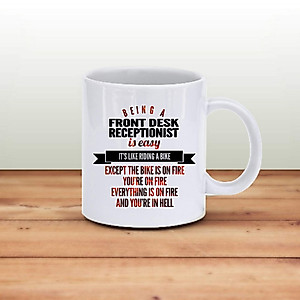 Front Desk Receptionist Coffee Mug 11 oz white. Being A Front Desk Receptionist Is Easy Like Riding A Bike Except The Bike Is On Fire You're On Fire And In Hell Funny Gifts for Women Men