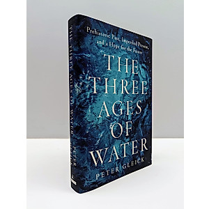 The Three Ages of Water: Prehistoric Past, Imperiled Present, and a Hope for the Future