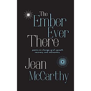 The Ember Ever There: Poems on Change, Grief, Growth, Recovery, and Rediscovery