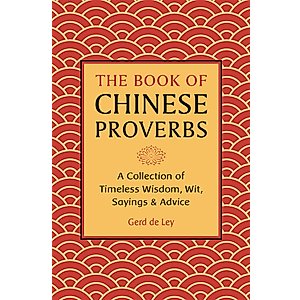 The Book of Chinese Proverbs: A Collection of Timeless Wisdom, Wit, Sayings & Advice