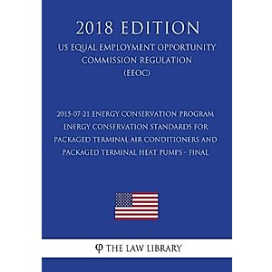2015-07-21 Energy Conservation Program - Energy Conservation Standards for Packaged Terminal Air Conditioners and Packaged Terminal Heat Pumps - Final ... Office Regulation) (EERE) (2018 Edition)