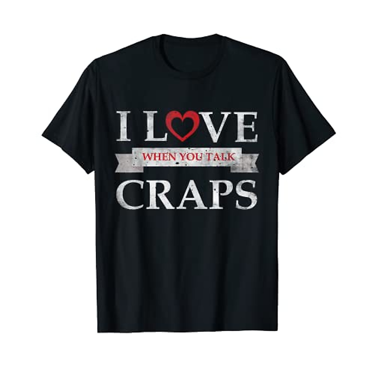 I Love When You Talk Craps Casino T-shirt