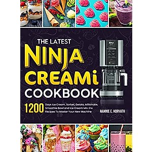 The Latest Ninja Creami Cookbook: 1200 Days Ice Cream, Sorbet, Gelato, Milkshake, Smoothie Bowl and Ice Cream Mix-Ins Recipes To Master Your New Machine