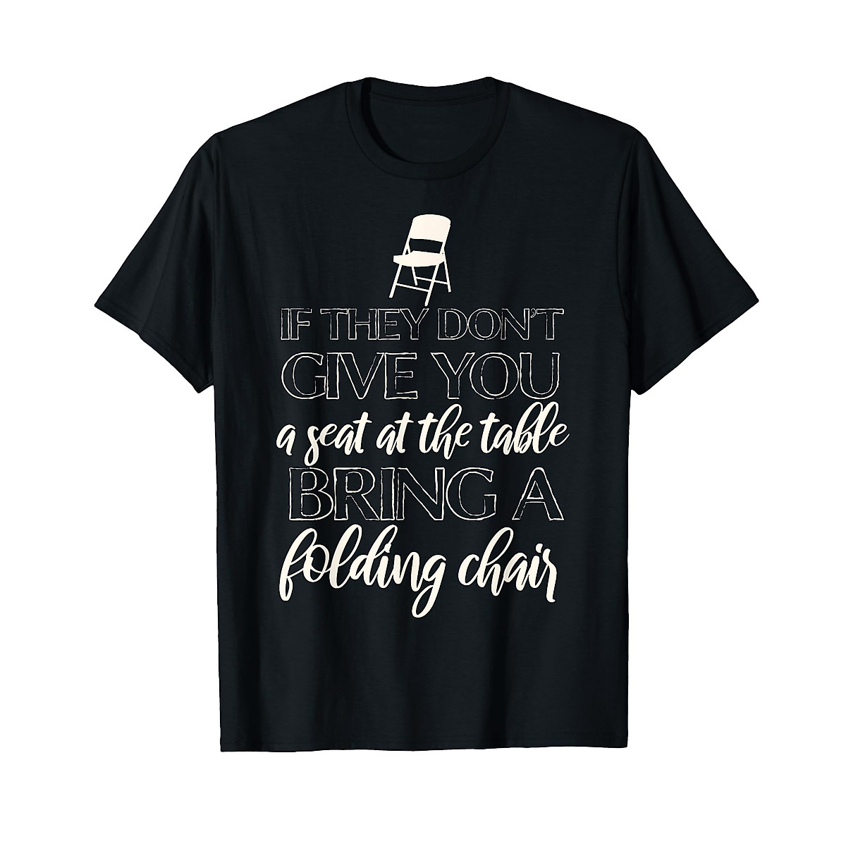 IF THEY DON'T GIVE A SEAT AT TABLE, BRING A CHAIR Chisholm T-Shirt