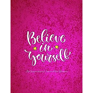 Believe In Yourself - An Inspirational Journal for Women (Inspirational Journalst o Write In)
