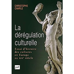 La dérégulation culturelle: Essai d'histoire des cultures en Europe au XIXe siècle