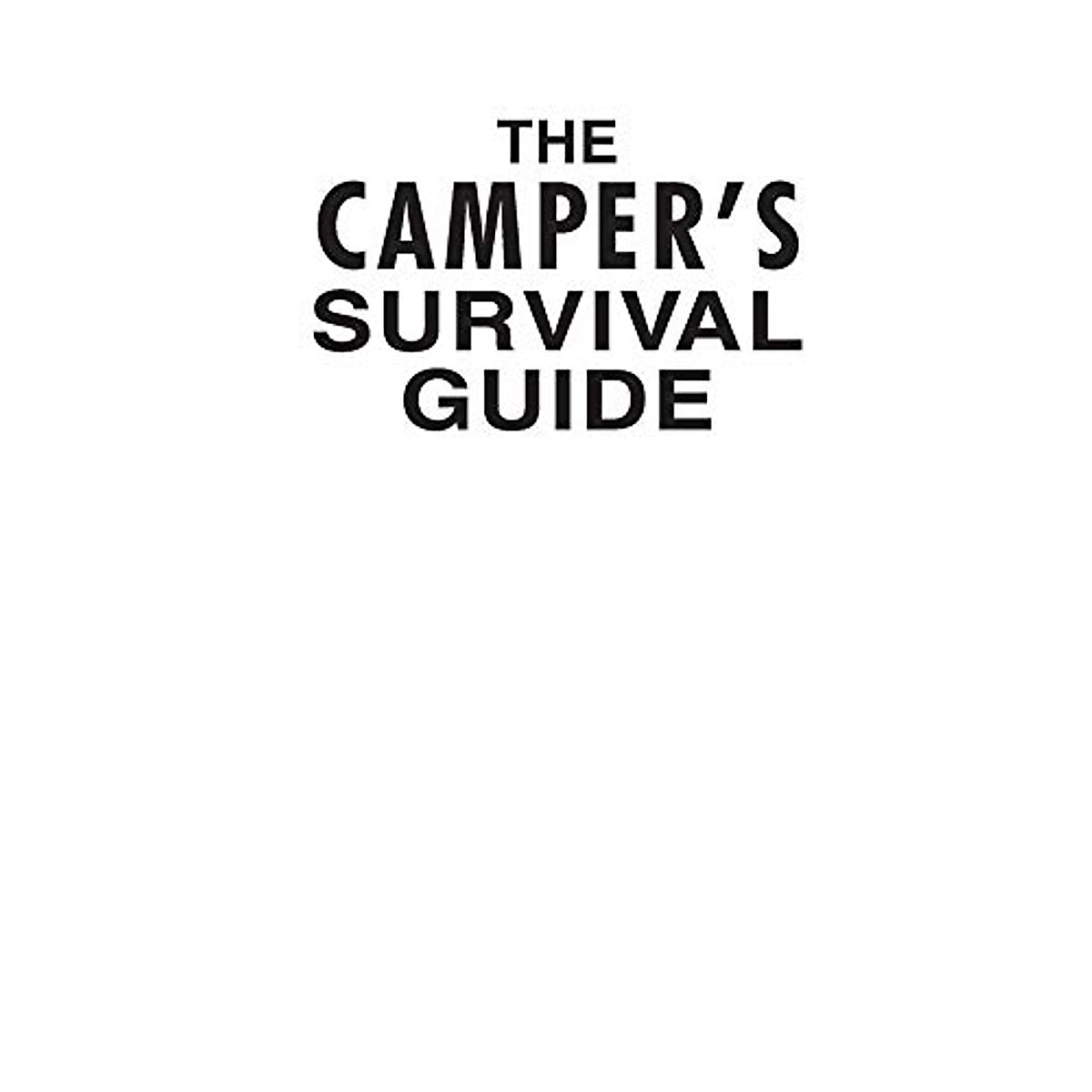 The Camper's Survival Guide: Food Prepping, Gear, First Aid, Etiquette, and More!