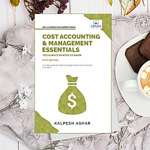 Cost Accounting and Management Essentials You Always Wanted to Know: 5th Edition (Self-Learning Management Series)