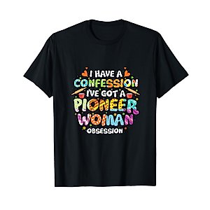 I Have A Confession I’ve Got Pioneer Woman Obsession T-Shirt
