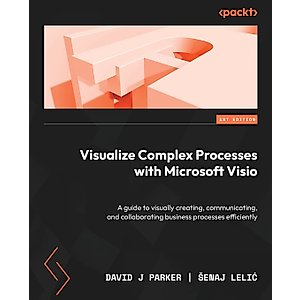 Visualize Complex Processes with Microsoft Visio: A guide to visually creating, communicating, and collaborating business processes efficiently