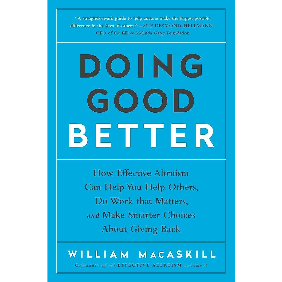 Doing Good Better: How Effective Altruism Can Help You Help Others, Do Work that Matters, and Make Smarter Choices about Giving Back