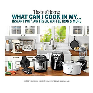 Taste of Home What Can I Cook in My Instant Pot, Air Fryer, Waffle Iron...?: Get Geared Up, Great Cooking Starts Here (Taste of Home Quick & Easy)