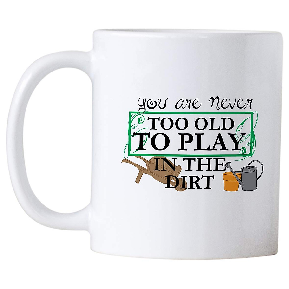 Plant Lover Mugs. 11 Ounce Gardening Mug for Mom or Grandmother. You Are Never Too Old To Play in The Dirt. Cup idea for a Crazy Plant Person.
