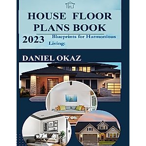 House Floor Plan Book 2023: Blueprints for Harmonious Living