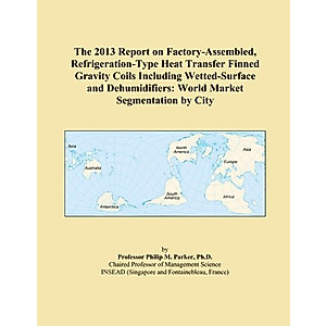 The 2013 Report on Factory-Assembled, Refrigeration-Type Heat Transfer Finned Gravity Coils Including Wetted-Surface and Dehumidifiers: World Market Segmentation by City