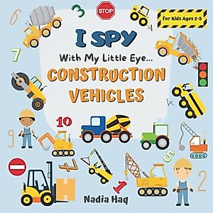 I Spy With My Little Eye Construction Vehicles For Kids Ages 2-5: Count The Construction Vehicles | An Activity Book for Children, Toddlers, and ... Trucks, Diggers, Bulldozers, Cranes, and More