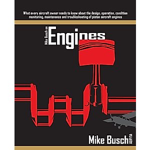 Mike Busch on Engines: What every aircraft owner needs to know about the design, operation, condition monitoring, maintenance and troubleshooting of piston aircraft engines