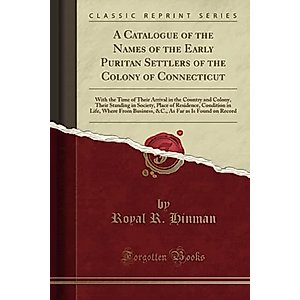 A Catalogue of the Names of the Early Puritan Settlers of the Colony of Connecticut (Classic Reprint)