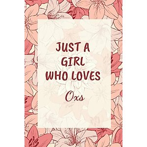 Just a Girl Who Loves Oxs: Cool Oxs Journal For Girls, Women, Teenagers, Kids. Perfect Birthday Gift Idea For Oxs Lovers. Blank Lined Oxs Notebook Diary .