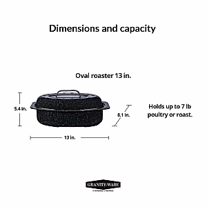 Granite Ware 13-inch oval roaster with Lid. Enameled steel design to accommodate up to 7 lb poultry/roast. Resists up to 932°F. Ideal for preparing meals for two!