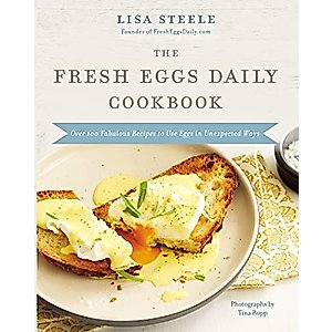 The Fresh Eggs Daily Cookbook: Over 100 Fabulous Recipes to Use Eggs in Unexpected Ways