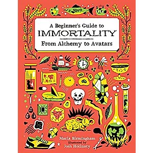 A Beginner's Guide to Immortality: From Alchemy to Avatars