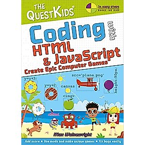 Coding with HTML & JavaScript - Create Epic Computer Games: The QuestKids children's series (In Easy Steps)