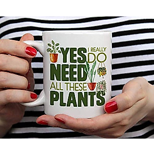 Plant Lover Coffee Mug, Houseplant Tea Cup, Gardner Landscape Green Thumb Gifts, Yes I Really Do Need All These Plants (11oz)