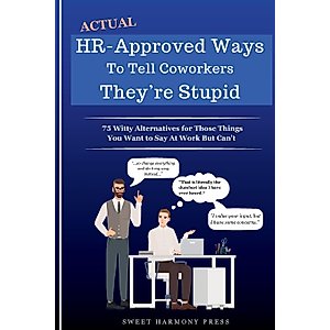 Actual HR-Approved Ways to Tell Coworkers They're Stupid: 75 Witty Alternatives for Those Things You Want to Say At Work But Can't - Office Coworker Gag Gift - Joke Book