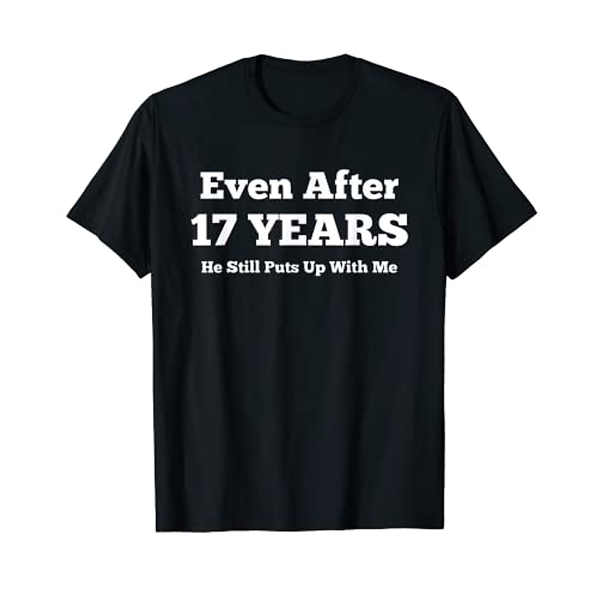Even After 17 Years He Still Puts Up With Me Anniversary T-Shirt