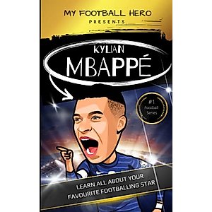 My Football Hero: Kylian Mbappé: Learn all about your favourite footballing star: Football biography for kids (My Sporting Hero: Biographies for Children aged 9 - 12)