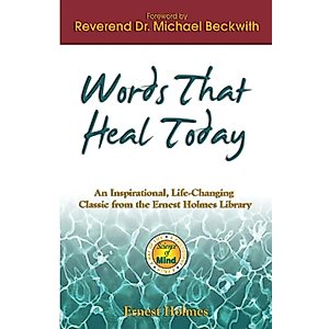 Words That Heal Today: An Inspirational, Life-changing Classic from the Ernest Holmes Library