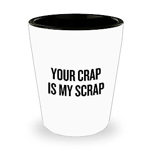 Scrap Yard Manager Gift - Scrap Yard Shot Glass - Funny Scrap Yard Present - Your Crap Is My Scrap