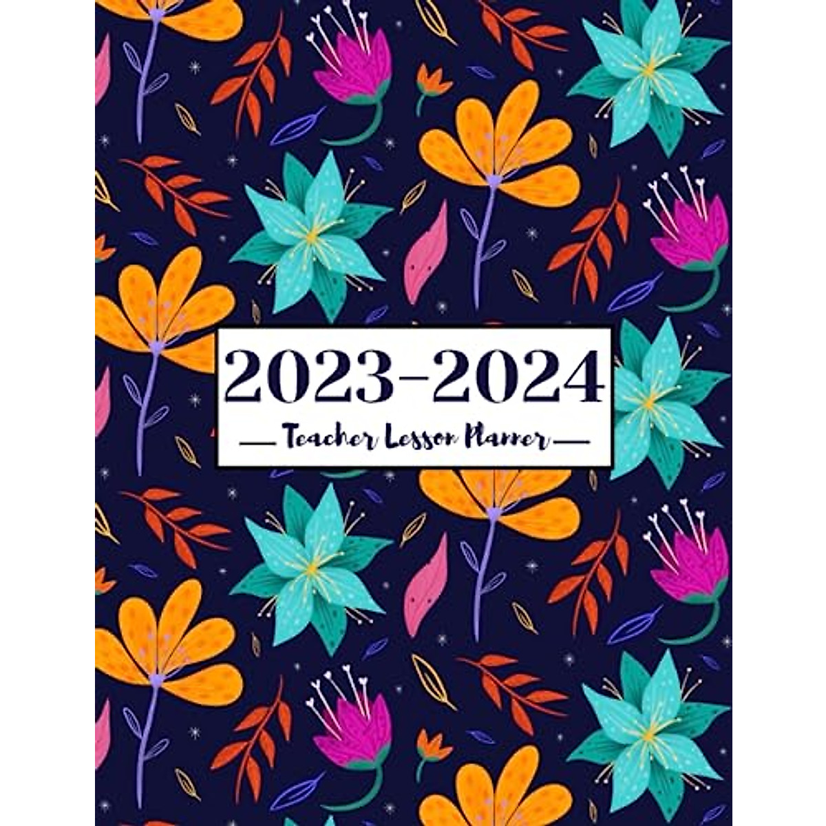 2023-2024 Teacher Lesson Planner: Organize, Plan, and Educate,From August 2023 to July 2024,8.5"x11" A Teacher's Guide to Organization and Progress ... Planner 2023-2024 (Pretty Floral Design)