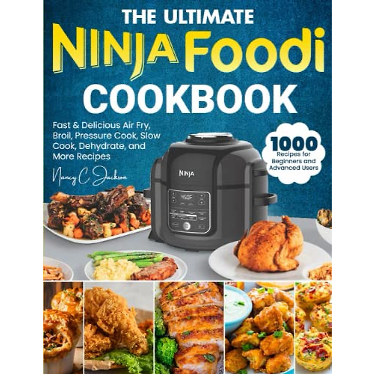 the Ultimate Ninja Foodi Cookbook: 1000-Day Fast & Delicious Air Fry, Broil, Pressure Cook, Slow Cook, Dehydrate, and More Recipes for Beginners and Advanced Users