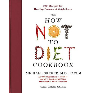 The How Not to Diet Cookbook: 100+ Recipes for Healthy, Permanent Weight Loss