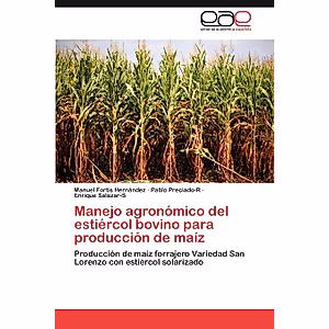 Manejo agronómico del estiércol bovino para producción de maíz: Producción de maíz forrajero Variedad San Lorenzo con estiércol solarizado (Spanish Edition)