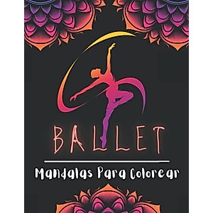 Ballet Mandalas Para Colorear: Cuaderno Pose de Ballet y Mandalas De Colorear Adultos, Mayores Y Adolescentes | Dibujo Anti estrés, Relajación y ... - Coloración Mandala. (Spanish Edition)