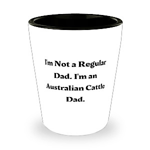 Cool Australian Cattle Dog Shot Glass, I'm Not a Regular Dad. I'm an Australian Cattle Dad, Present For Dog Dad, Sarcasm From Friends