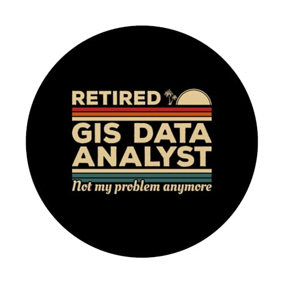 Retired GIS Data Analyst Not My Problem Anymore PopSockets Standard PopGrip
