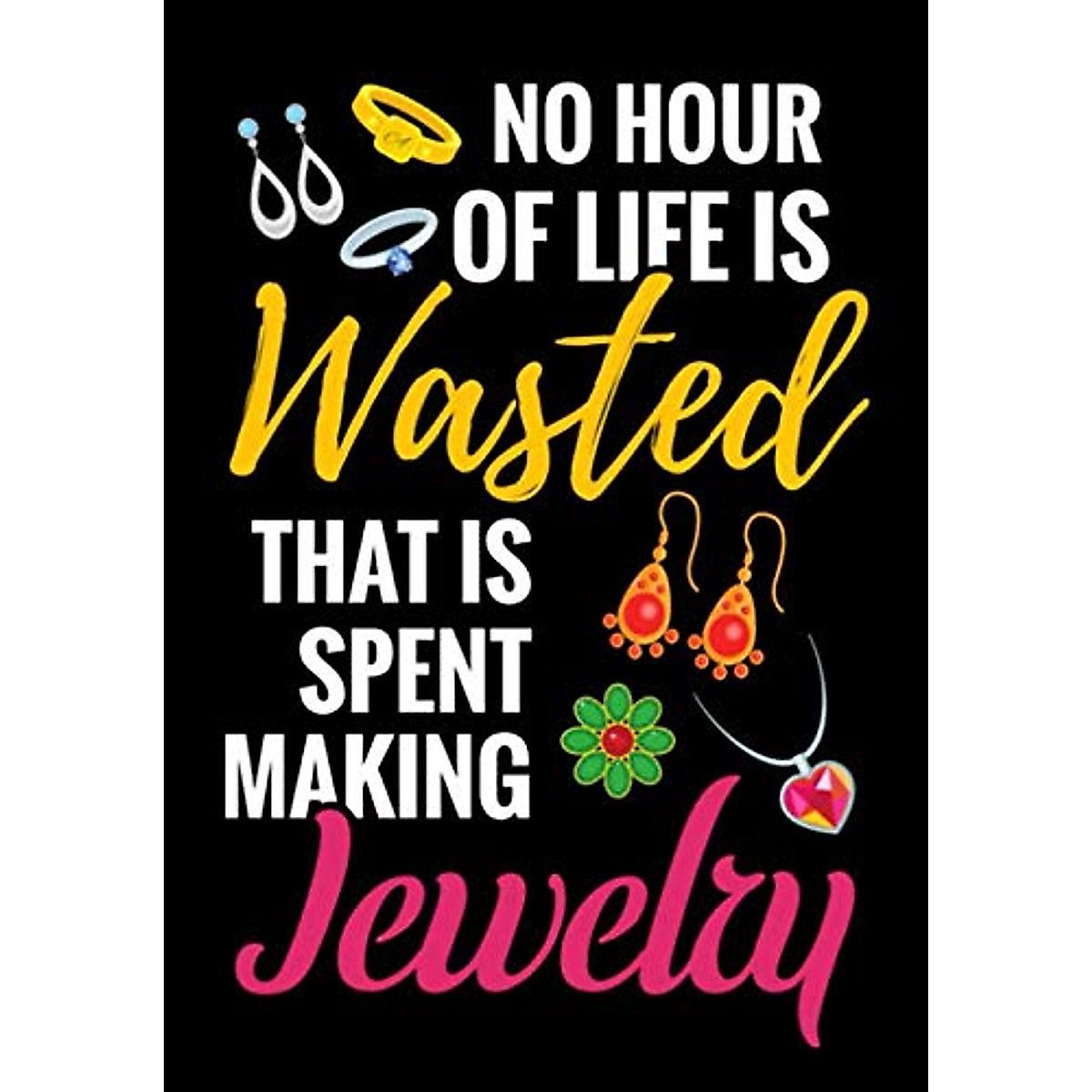 No Hour of Life is Wasted that is Spent Making Jewelry: Jewellery Log Book to Organise your Projects (Project Planner, Inventory, Shopping Lists, ... pages | Gift for Jewelery Makers & Designers