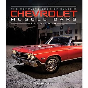 The Complete Book of Classic Chevrolet Muscle Cars: 1955-1974 (Complete Book Series)