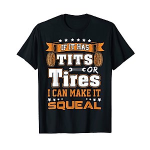 If It Has Tits Or Tires I Can Make It Squeal T-Shirt