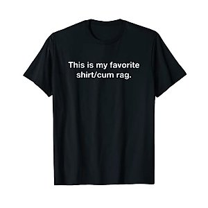 This Is My Favorite Shirt/Cum Rag Funny Gift Tee T-Shirt