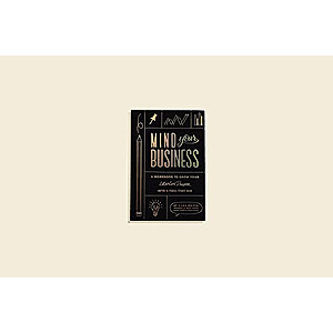 Mind Your Business: A Workbook to Grow Your Creative Passion Into a Full-time Gig