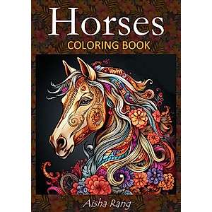 Horses: Adult coloring book with 50 stunning horse illustrations in various styles: realistic grayscale horses, mandala and zentangle horses, fantasy ... more. (Adult coloring book for relaxation)